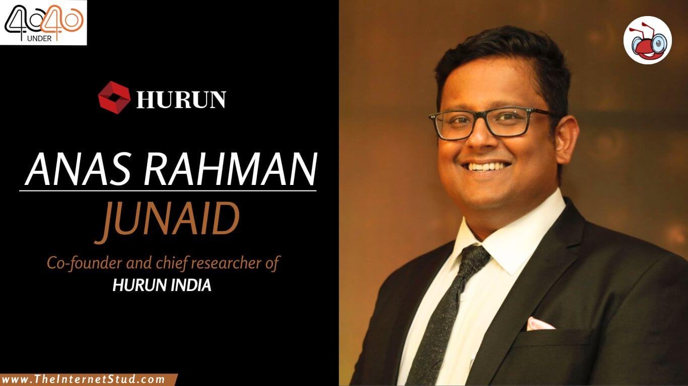 Anas Rahman Junaid Biography - Hurun India, 40U40, Net Worth, Interesting Facts